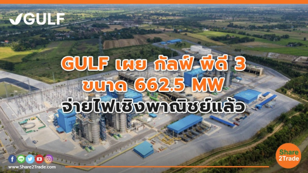 GULF เผย กัลฟ์ พีดี 3 ขนาด 662.5 MW จ่ายไฟเชิงพาณิชย์แล้ว | Share2Trade